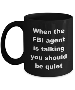 FBI Agent Coffee Mug Gifts – Black - When The FBI Agent Is Talking ...