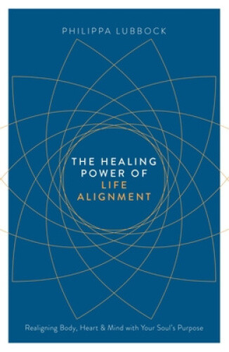 The Healing Power of Life Alignment: Realigning Body, Heart and Mind ...