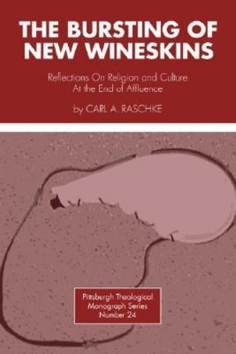 Bursting of New Wineskins : Reflections on Religion and Culture at the End of Affluence by Carl ...