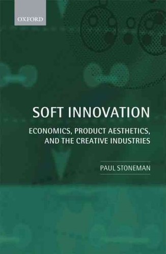 Soft Innovation : Economics, Product Aesthetics, and the Creative Industries,... 9780199572489 ...