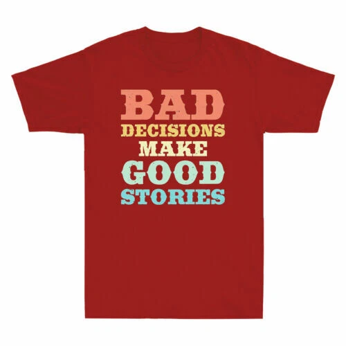 Bad Decisions Make Good Stories Shirt