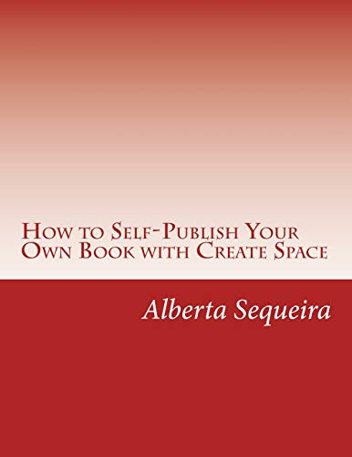 HOW TO SELF-PUBLISH YOUR OWN BOOK WITH CREATE SPACE: EASY By Alberta H ...