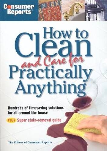Consumer Reports How to Clean and Care for Practically Anything - VERY ...