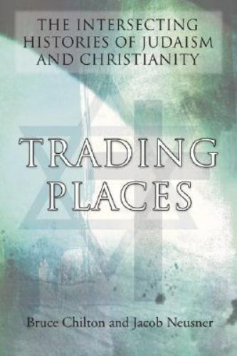 Trading Places : The Intersecting Histories of Judaism and Christianity ...