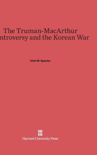 Truman-MacArthur Controversy and the Korean War by John W. Spanier ...