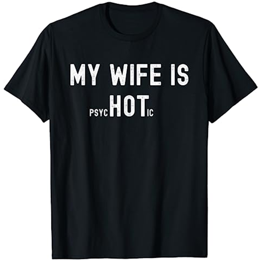 My Wife is Psychotic, Funny Sarcastic Hot Wife, Adult Humor T-Shirt | eBay