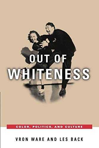 OUT OF WHITENESS: COLOR, POLITICS, AND CULTURE By Vron Ware & Les Back ...