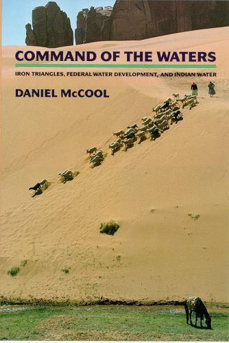 Command of the Waters : Iron Triangles, Federal Water Development, and ...