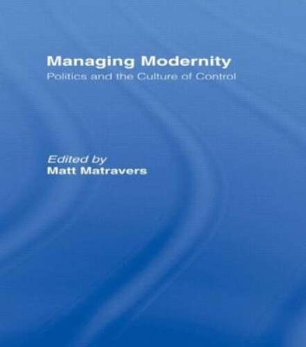 Managing Modernity: Politics and the Culture of Control by Matt ...