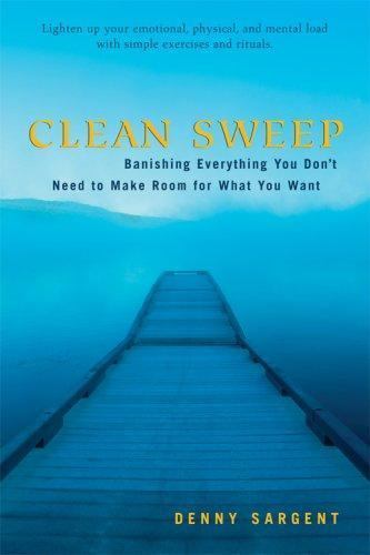 Clean Sweep : Banishing Everything You Don't Need to Make Room for What ...