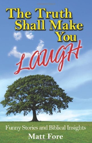 TRUTH SHALL MAKE YOU LAUGH : FUNNY STORIES AND BIBLICAL By Matt Fore ...