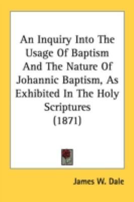 Inquiry into the Usage of Baptism and the Nature of Johannic Baptism ...