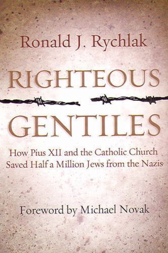 Righteous Gentiles : How Pius XII and the Catholic Church Saved Half a ...