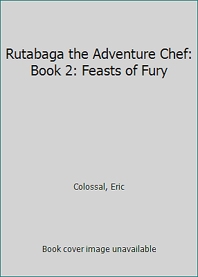 Rutabaga the Adventure Chef: Book 2: Feasts of Fury by Colossal, Eric ...