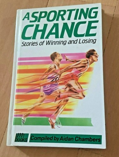 AIDAN CHAMBERS. M BOOKS. A SPORTING CHANCE. STORIES OF WINNING AND ...