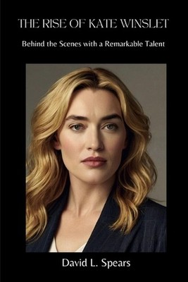 The Rise of Kate Winslet: Behind the Scenes with a Remarkable Talent by ...
