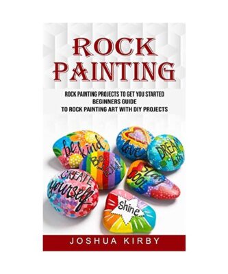 Rock Painting: Rock Painting Projects to Get You Started (Beginners ...
