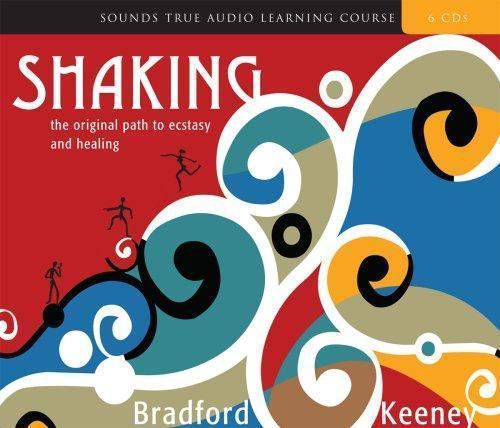 Shaking : The Original Path to Ecstasy and Healing by Bradford P ...