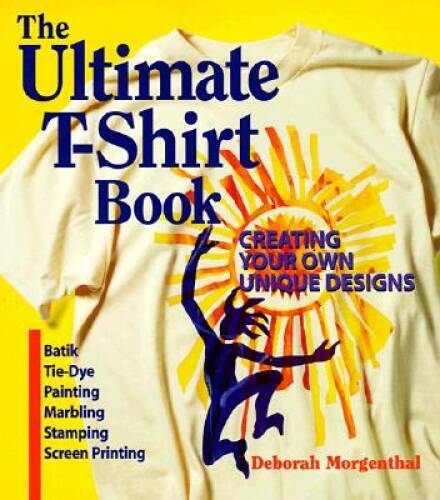 The Ultimate T-Shirt Book: Creating Your Own Unique Designs - Paperback ...