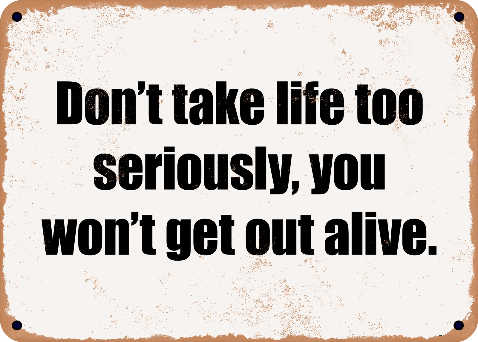 METAL SIGN - Don't take life too seriously, you won't get out alive. | eBay