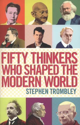 Fifty Thinkers Who Shaped the Modern World by Stephen Trombley (2014 ...