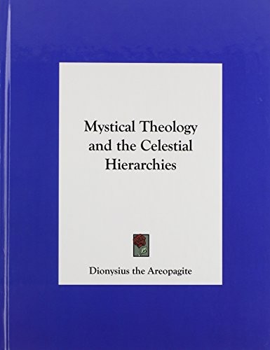 MYSTICAL THEOLOGY AND THE CELESTIAL HIERARCHIES By Dionysius The ...
