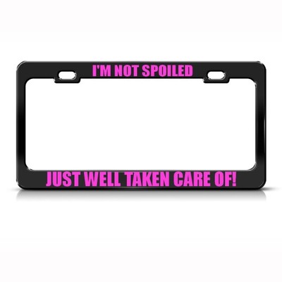 License Plate Frame I Not Spoiled Well Taken Care of Car Accessories ...