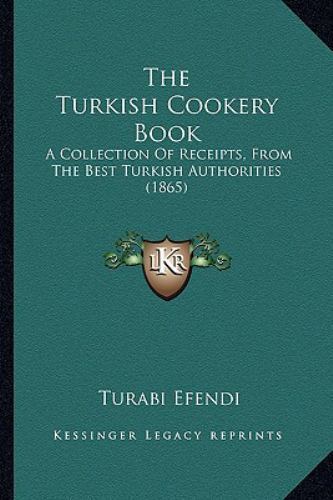 Turkish Cookery Book : A Collection of Receipts, from the Best Turkish ...