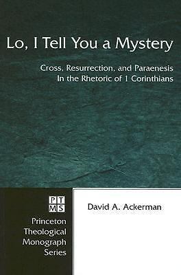 Lo, I Tell You a Mystery : Cross, Resurrection, and Paraenesis in the ...