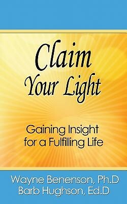 Claim Your Light: Gaining Insight for Fulfilling Life by Benenson, Ph D ...