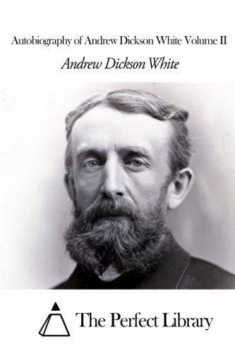 Autobiography of Andrew Dickson White Volume II 9781507804766 Free ...