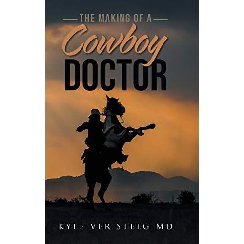The Making of a Cowboy Doctor by Kyle Ver Steeg (Hardcover, 2020) for ...