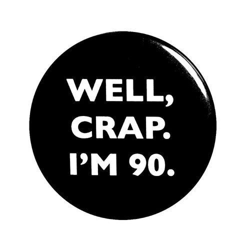 Funny 90th Birthday Button Badge Surprise Party Favor Well Crap I'm 90 ...