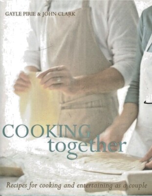 COOKING TOGETHER COOKBOOK BY GAYLE PIRIE & JOHN CLARK GREAT CONDITION ...