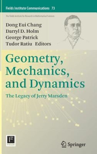 Geometry, Mechanics, and Dynamics: The Legacy of Jerry Marsden (Fields ...