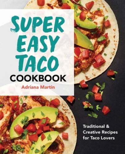 Super Easy Taco Cookbook: Traditional Creative Recipes for Taco Lovers ...