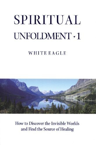 SPIRITUAL UNFOLDMENT 1: HOW TO DISCOVER THE INVISIBLE By White Eagle ...