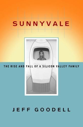 Sunnyvale: The Rise and Fall of a Silicon Valley Family by Goodell ...