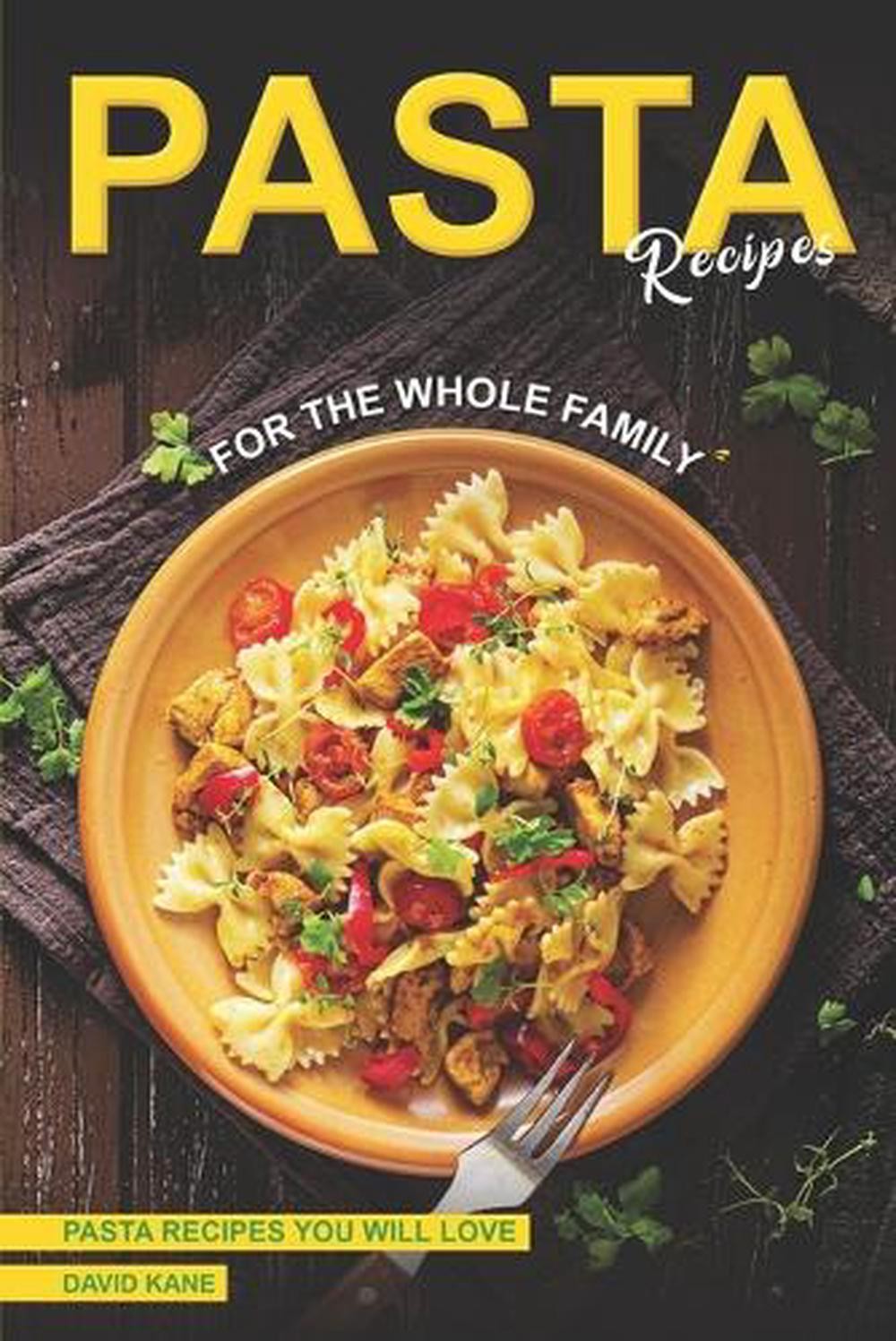 Pasta Recipes for the Whole Family: Pasta Recipes You Will Love by ...