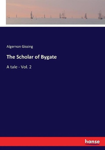 The Scholar of Bygate: A tale - Vol. 2 by Algernon Gissing (English ...
