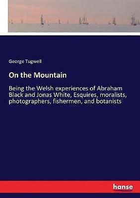On the Mountain: Being the Welsh experiences of Abraham Black and Jonas ...