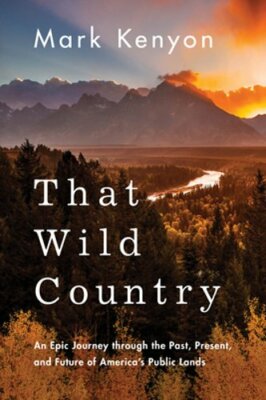 That Wild Country: An Epic Journey Through the Past, Present, and ...