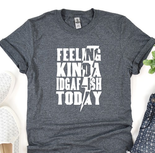 Feeling Kinda Idgaf-ish Today Shirt, Positive Vibes Tee, Gift T-Shirt ...