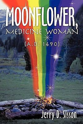 Moonflower, Medicine Woman : A. D. 1490 by Jerry D. Sisson (2011, Trade ...