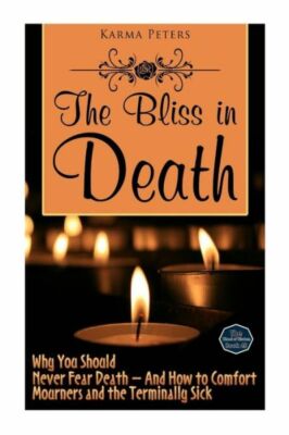 The Bliss In Death: Why You Should Never Fear Death - And How To ...