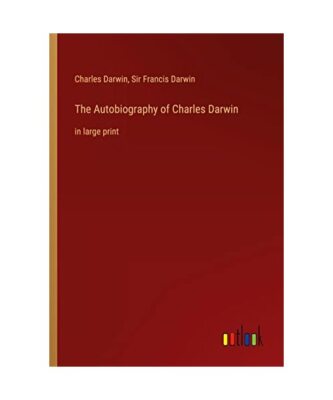 The Autobiography of Charles Darwin: in large print, Charles Darwin ...