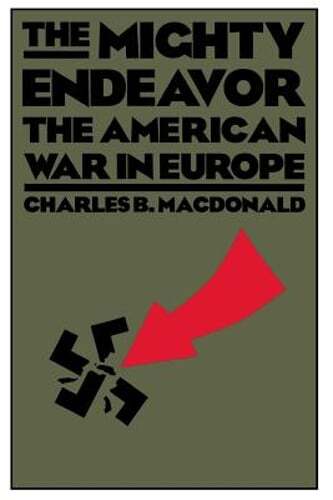 The Mighty Endeavor: The American War in Europe by Charles B MacDonald ...