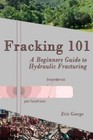 Fracking 101: A Beginners Guide to Hydraulic Fracturing - Paperback ...