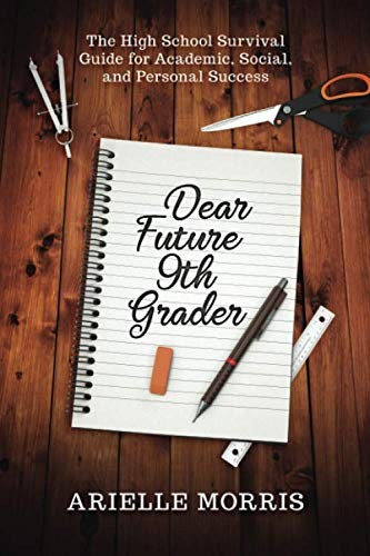 DEAR FUTURE 9TH GRADER: THE HIGH SCHOOL SURVIVAL GUIDE FOR By Arielle ...