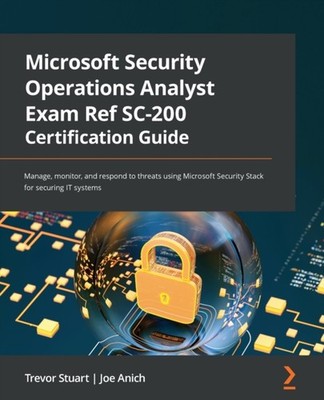 Stuart - Microsoft Security Operations Analyst Exam Ref SC-200 Certifi ...